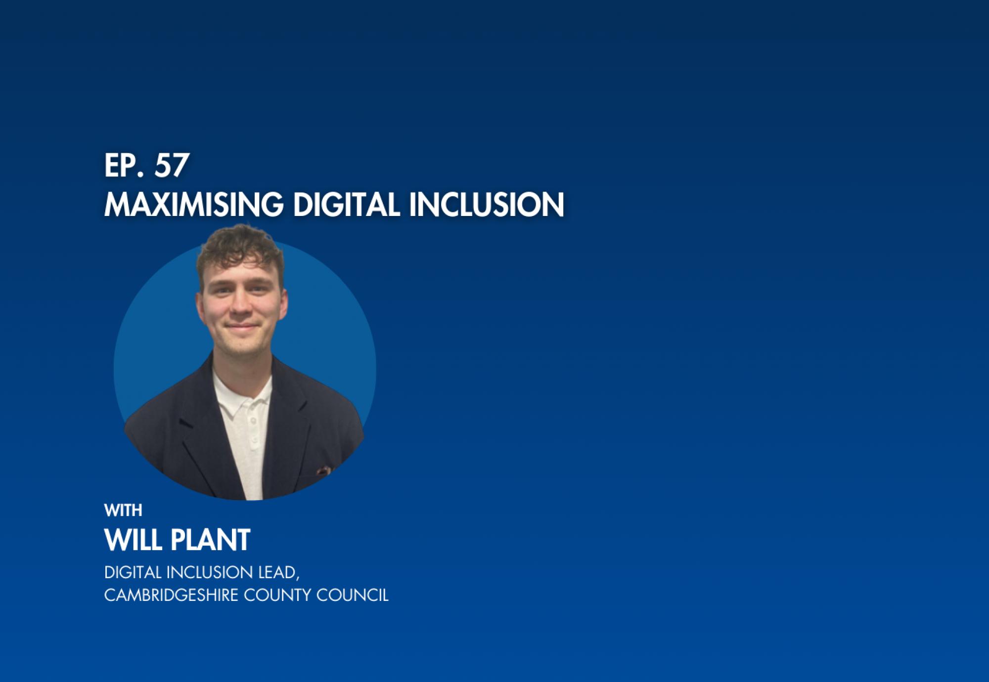 Ep 57. Maximising digital inclusion, Will Plant | Public Sector News